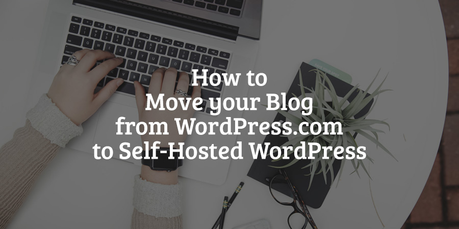 How to Move Your Blog from WordPress.com to WordPress.org How to Move Your Blog from WordPress.com to WordPress.org